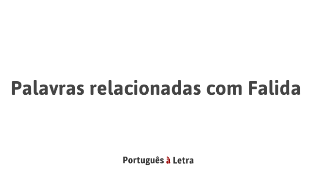 Palavras relacionadas com Falida | Português à Letra