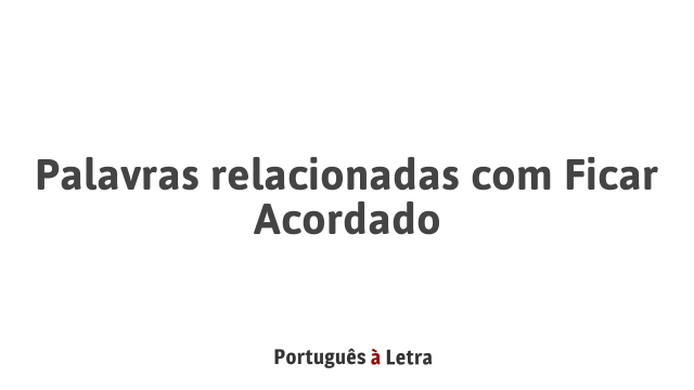 Palavras relacionadas com Ficar Acordado | Português à Letra