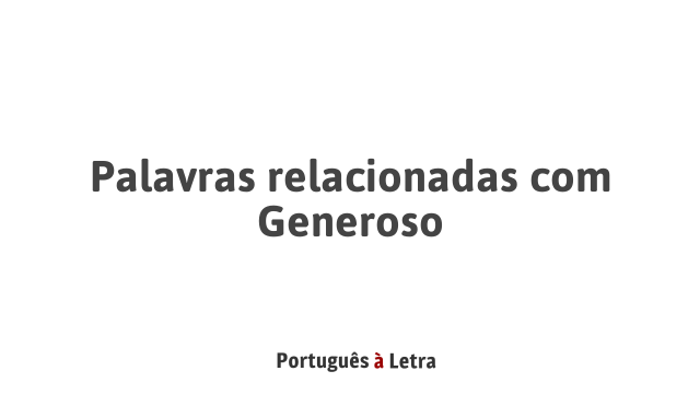 Palavras relacionadas com Generoso | Português à Letra