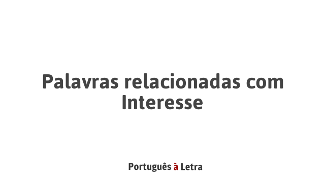 Palavras relacionadas com Interesse | Português à Letra