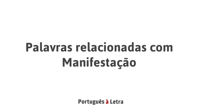 Palavras relacionadas com Manifestação | Português à Letra
