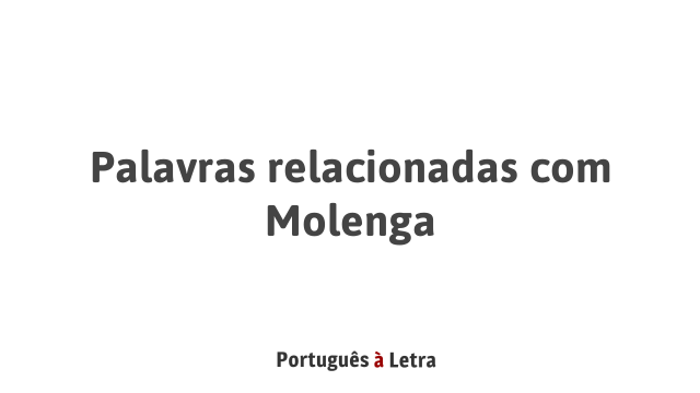 Palavras relacionadas com Molenga | Português à Letra