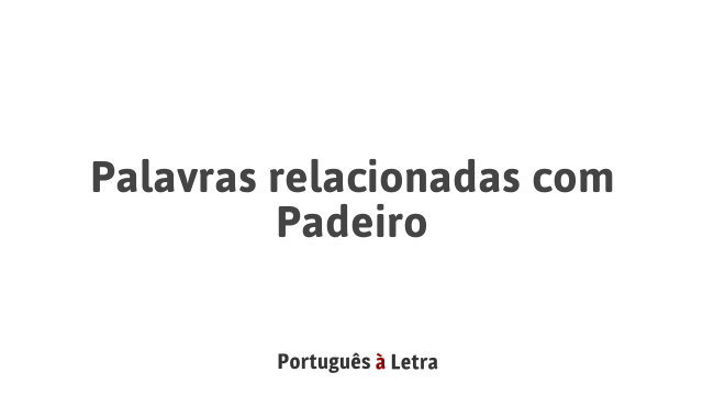 Palavras relacionadas com Padeiro | Português à Letra