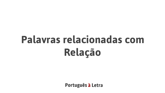 Palavras relacionadas com Relação | Português à Letra