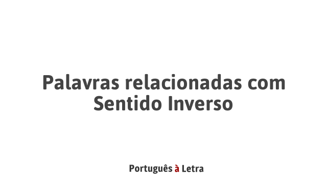 Palavras relacionadas com Sentido Inverso | Português à Letra