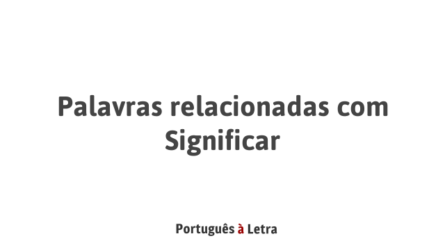 Palavras relacionadas com Significar | Português à Letra