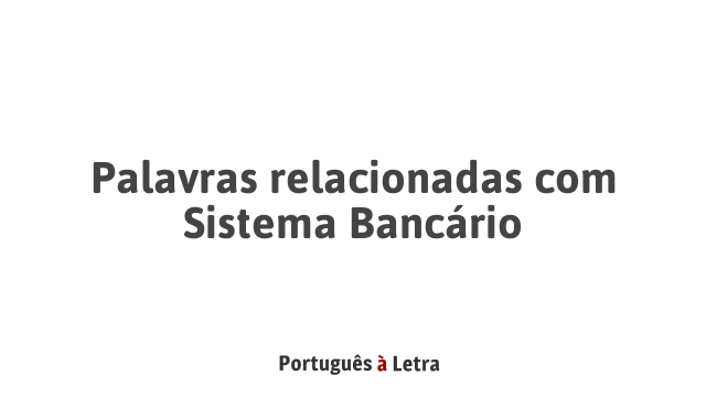 Palavras relacionadas com Sistema Bancário | Português à Letra