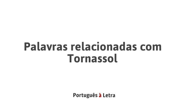 Palavras relacionadas com Tornassol | Português à Letra
