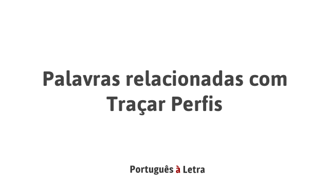 Palavras relacionadas com Traçar Perfis | Português à Letra