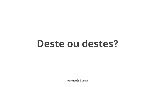 Deste ou destes? | Português à Letra