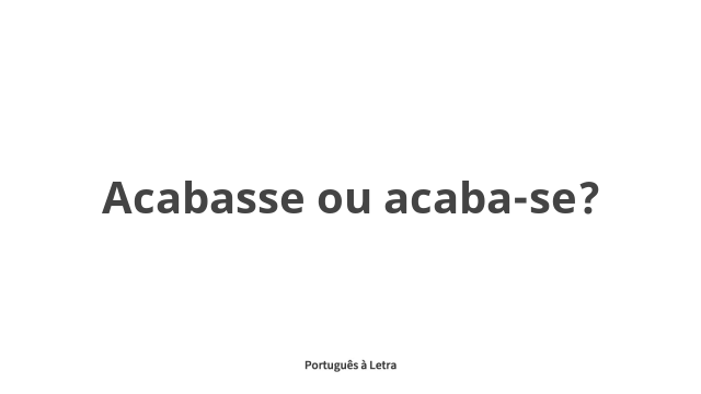 Acabasse ou acaba-se? | Português à Letra